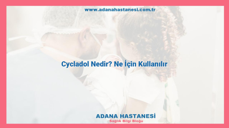 Cycladol Nedir? Ne İçin Kullanılır - Adanahastanesi.com.tr